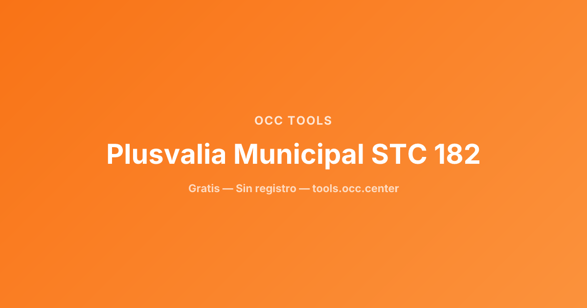 Calculadora Plusvalía Municipal 2026 (STC 182) | OCC Tools